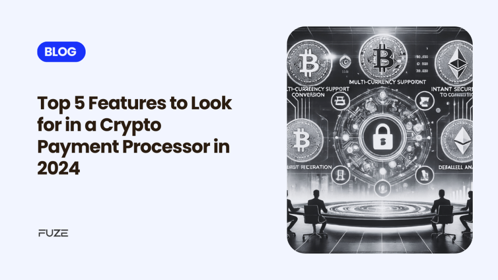 Top 5 Features to Look for in a Crypto Payment Processor in 2024 - Fuze ...